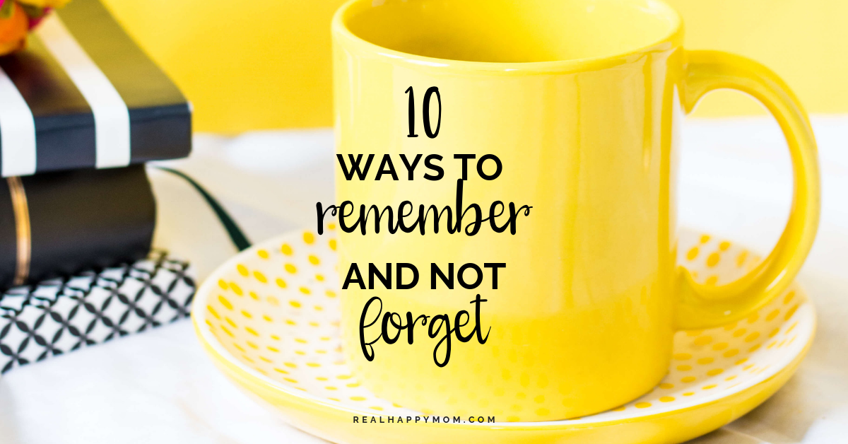 10 Ways to Remember and Not Forget - Real Happy Mom