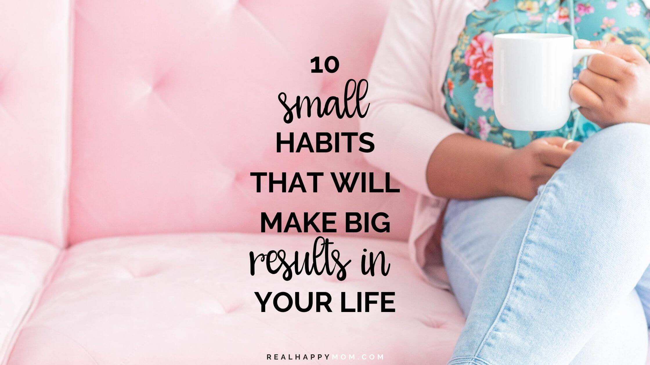 10 Small Habits That Will Improve Your Life