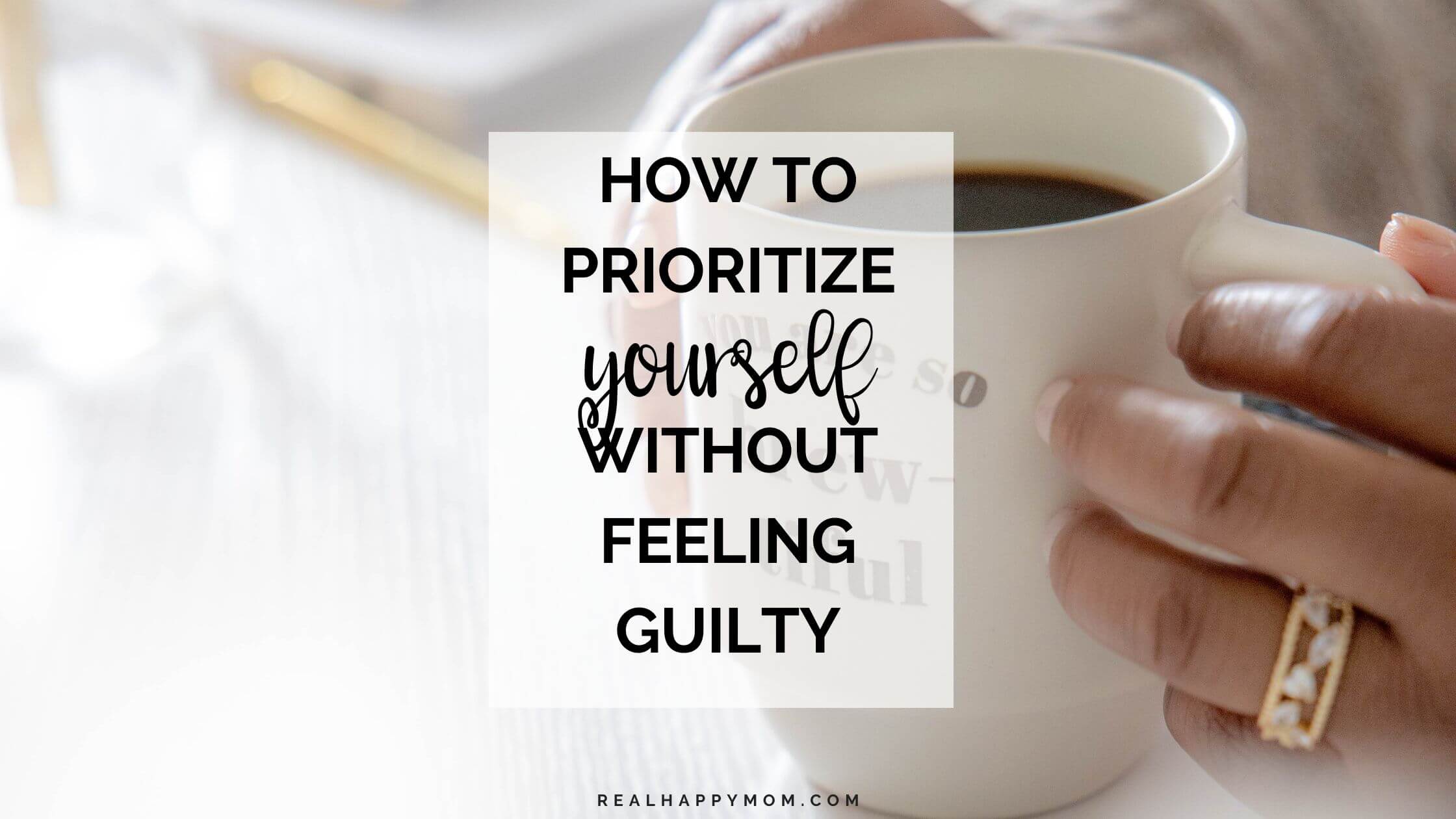 How to Prioritize Yourself WITHOUT Feeling Guilty