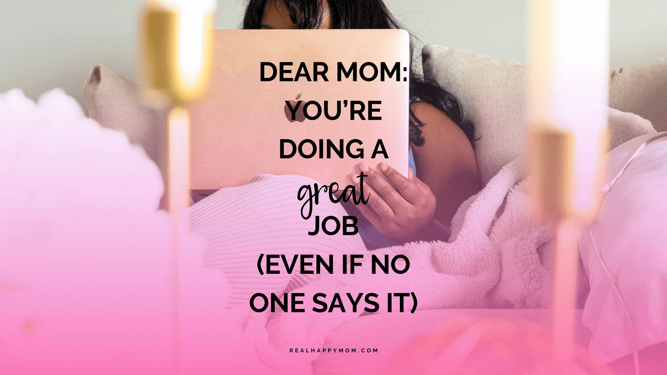 Dear Mom: You’re Doing a Great Job (Even If No One Says It)