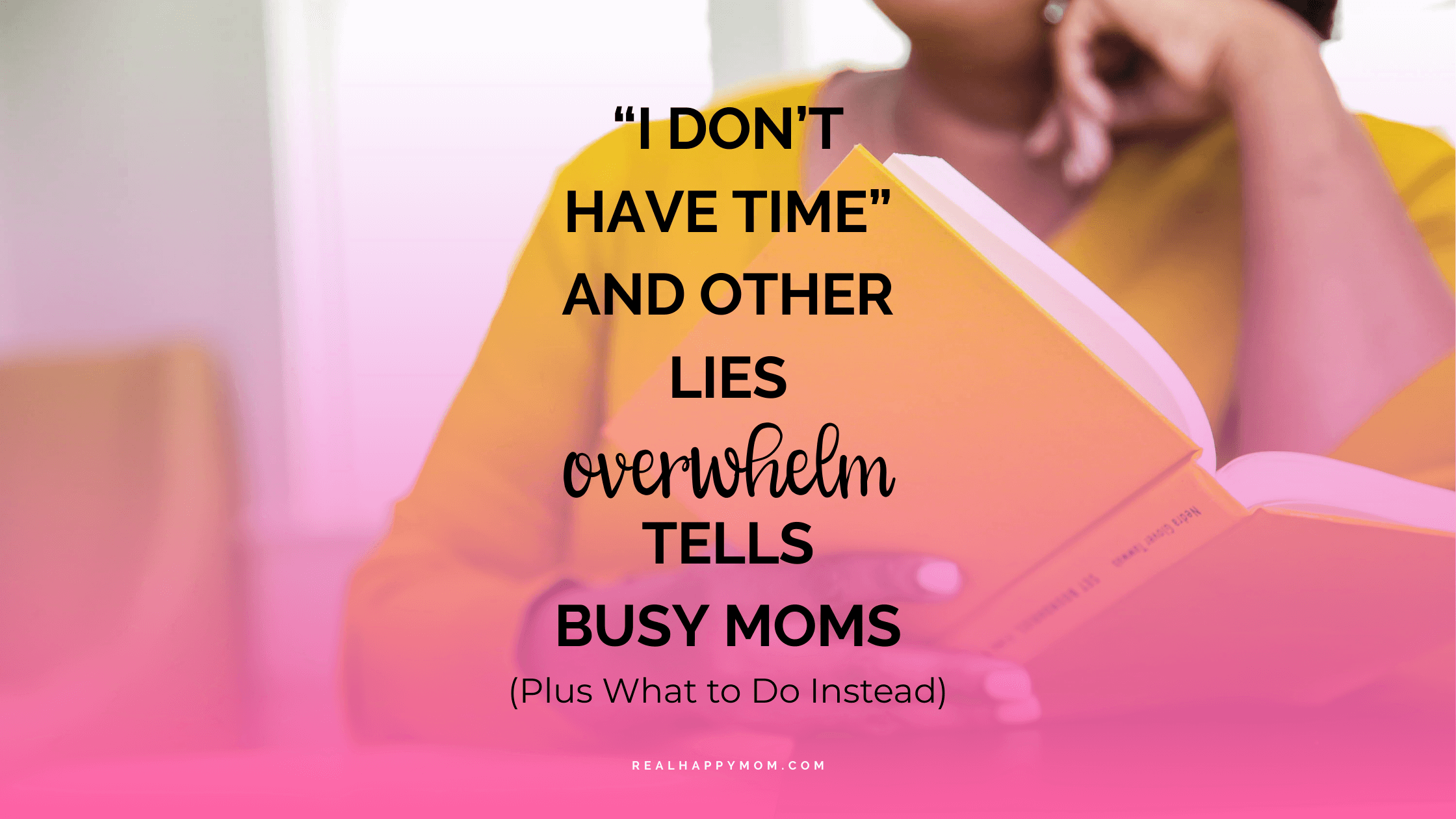 “I Don’t Have Time” and Other Lies Overwhelm Tells Busy Moms (Plus What ...